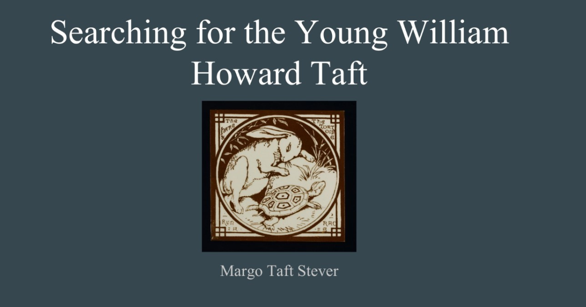 Searching for the Young William Howard Taft - MARGO TAFT STEVER